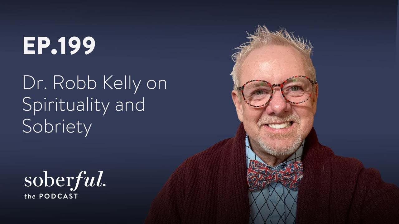 Dr. Robb Kelly on Spirituality and Sobriety | Soberful Podcast #199 ...