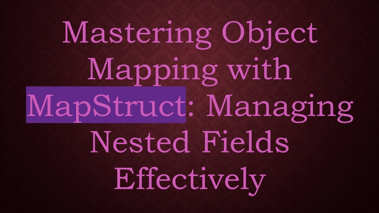 Mastering Object Mapping With Mapstruct Managing Nested Fields