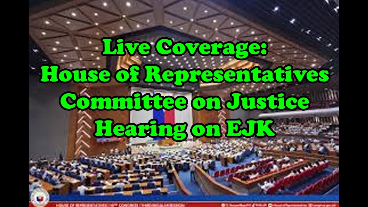 Live: House of Representatives Committee on Justice Hearing on EJK ...