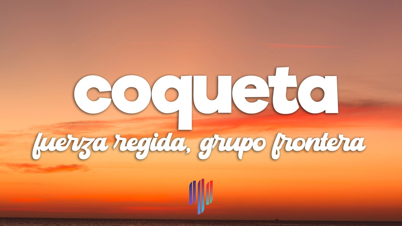 Fuerza Regida, Grupo Frontera - Coqueta (Letra / Lyrics) - videoblogs.com
