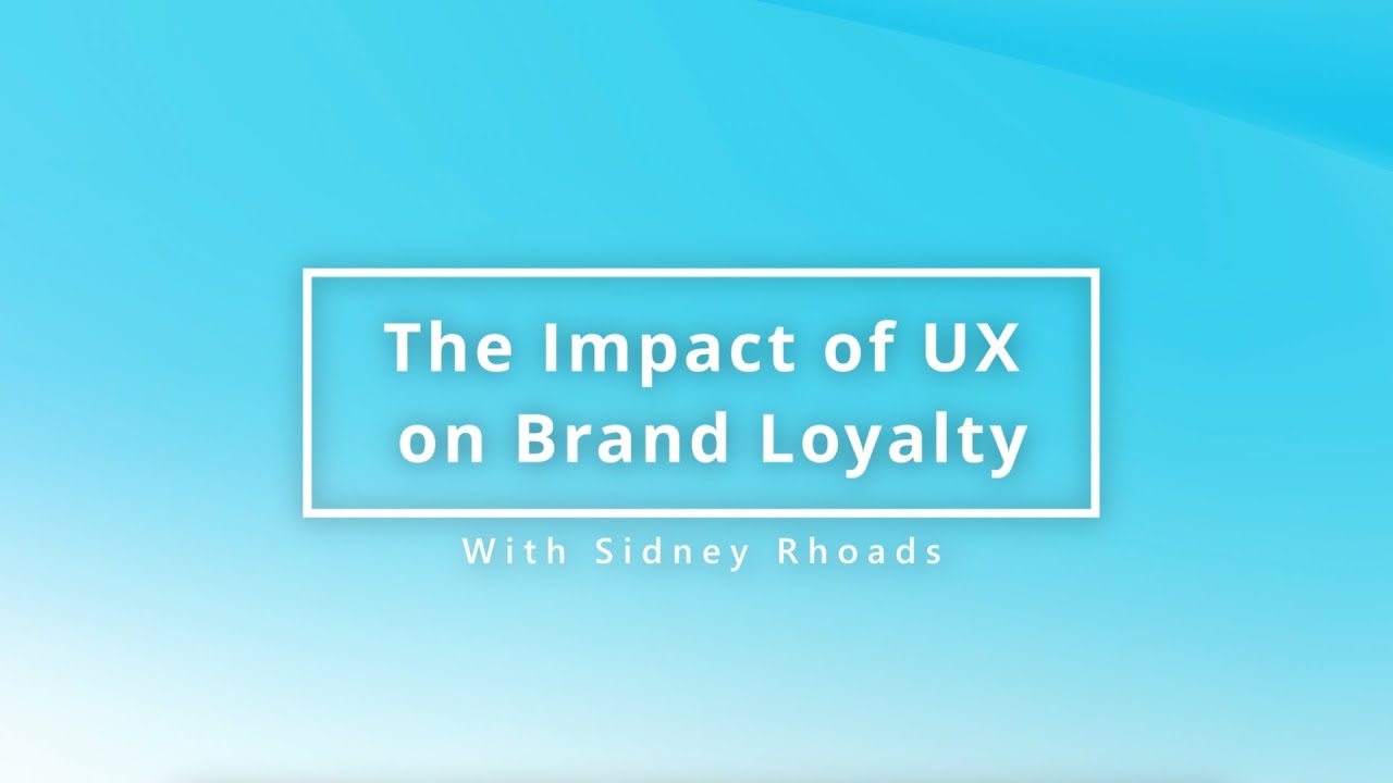 The Impact of UX on Brand Loyalty: Insights from Sidney Rhoads, Product Designer - YouTube