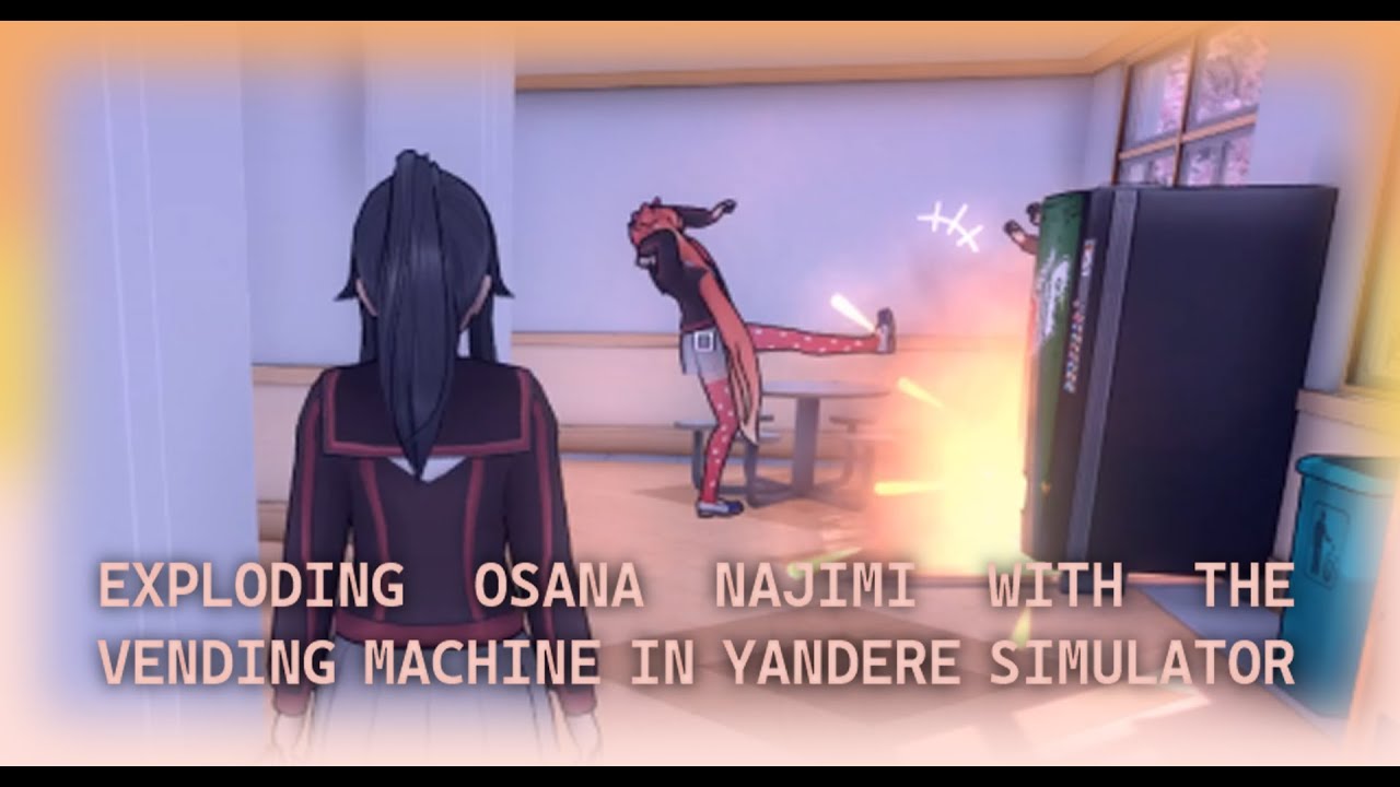 EXPLODING OSANA NAJIMI WITH THE VENDING MACHINE IN YANDERE SIMULATOR ...