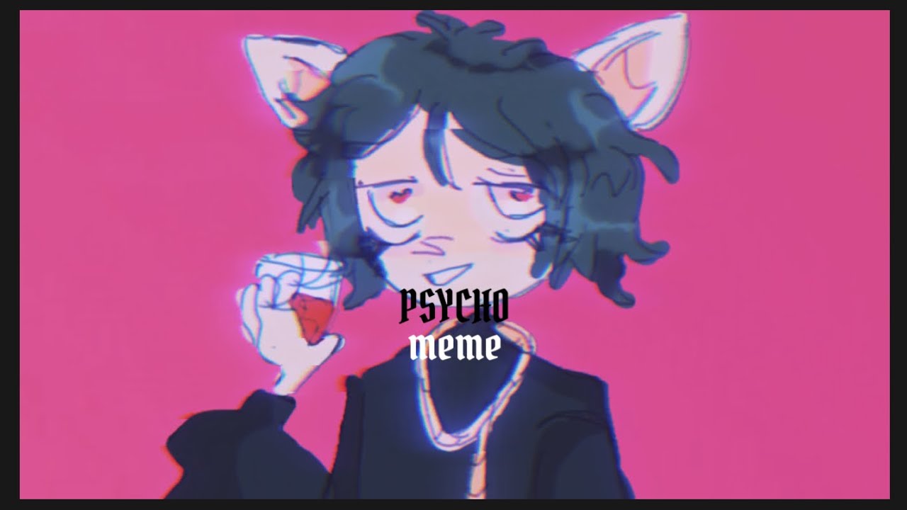 Psycho | animation meme - YouTube