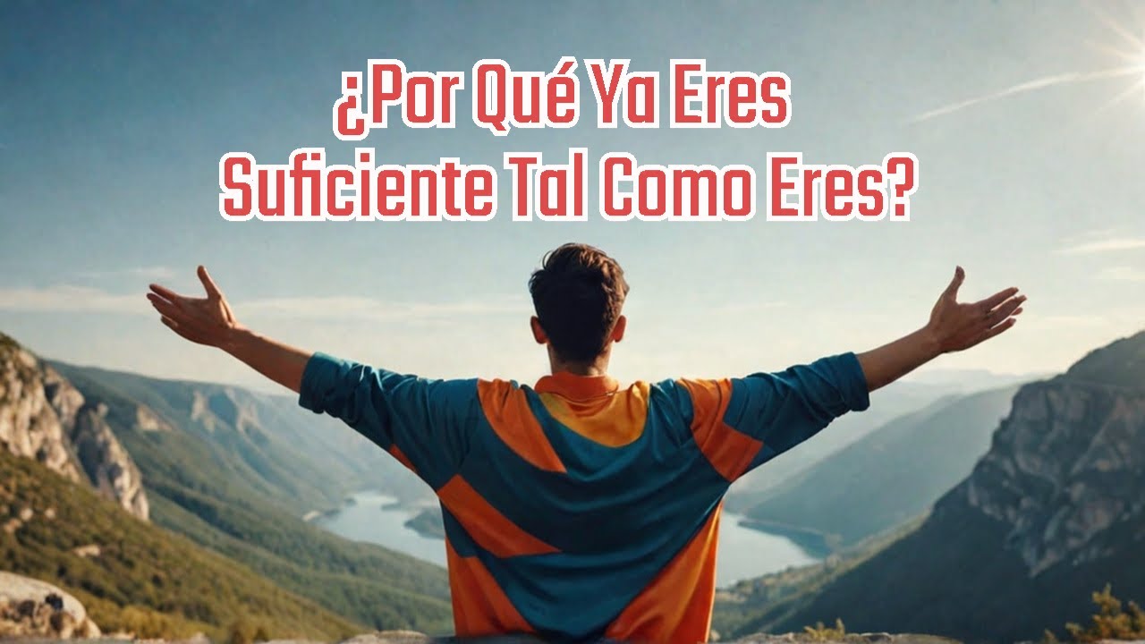 ¿Por Qué Ya Eres Suficiente Tal Como Eres? - YouTube