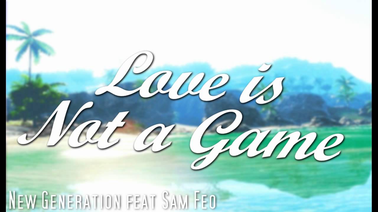 New Generation feat Sam Feo - Love Is Not A Game - YouTube