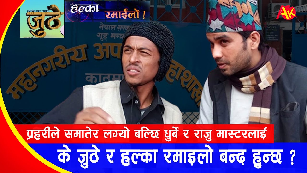 बल्छि धुर्बे र राजु मास्टरलाई प्रहरीले लग्यो, अब जुठे र हल्का रमाइलो ...