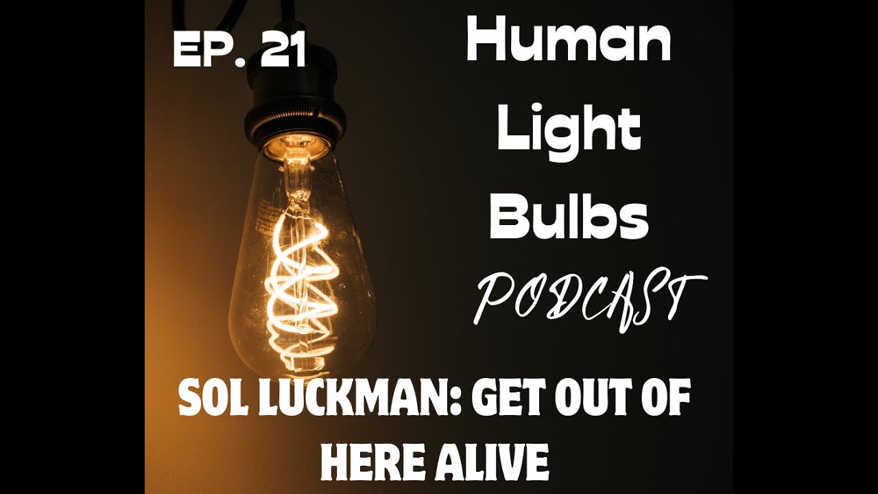 Human Light Bulbs Podcast with Sol Luckman, the author of Get Out of Here Alive - YouTube