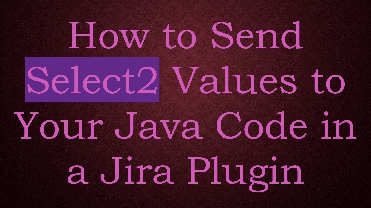 How to Send Select2 Values to Your Java Code in a Jira Plugin - YouTube