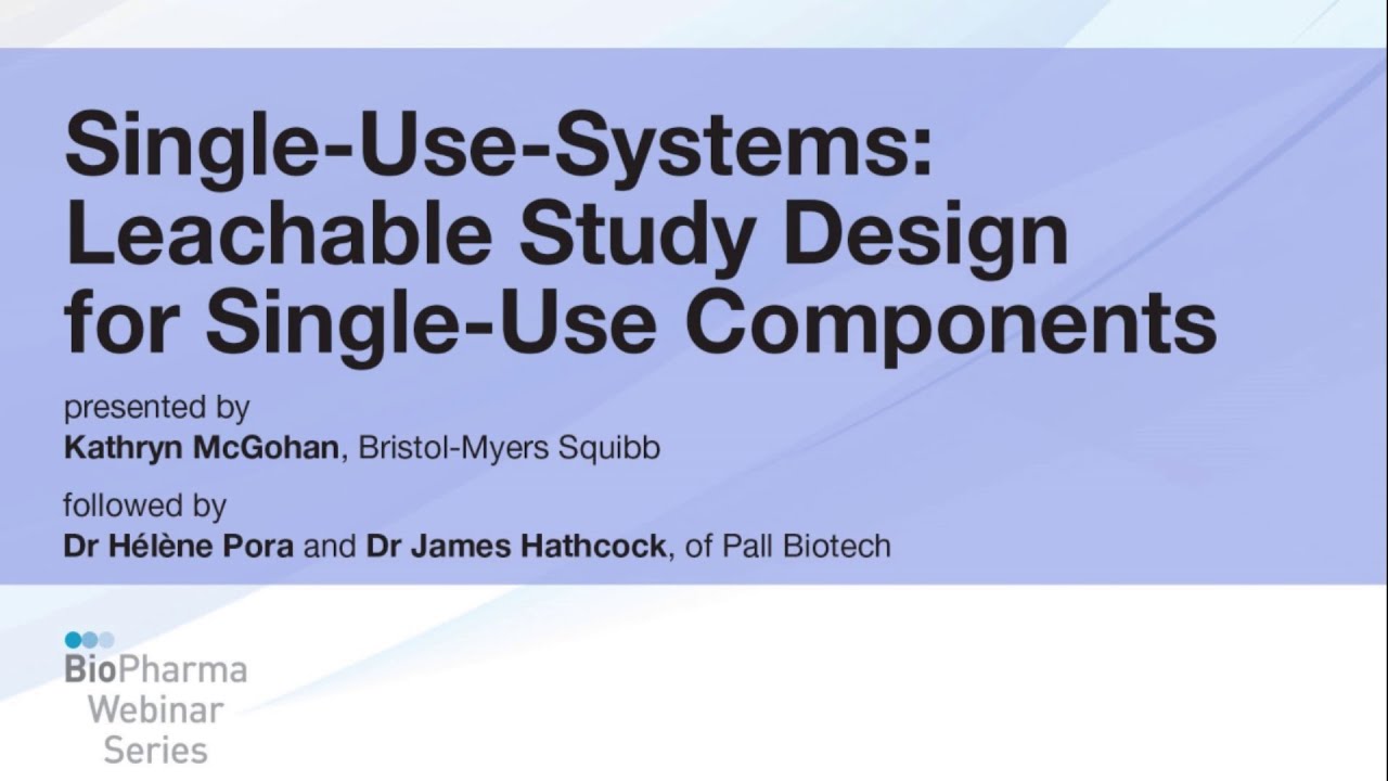 SINGLE-USE-SYSTEMS: LEACHABLE STUDY DESIGN FOR SINGLE-USE COMPONENTS ...