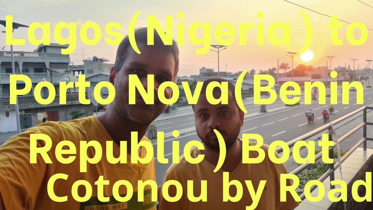 Travelling Lagos(Nigeria) to Porto Nova(Benin Republic) Boat and Cotonou by Road, Adventure ...