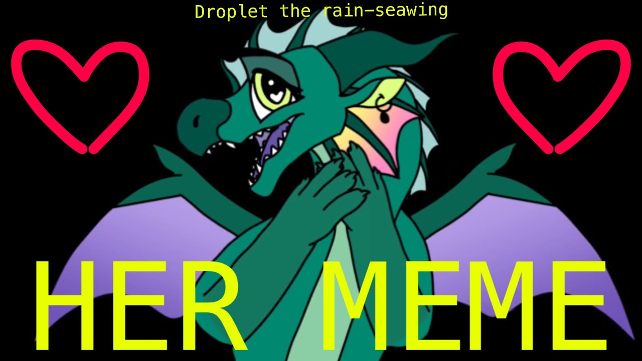 Her Meme // Gift for Droplet // (13+) - YouTube