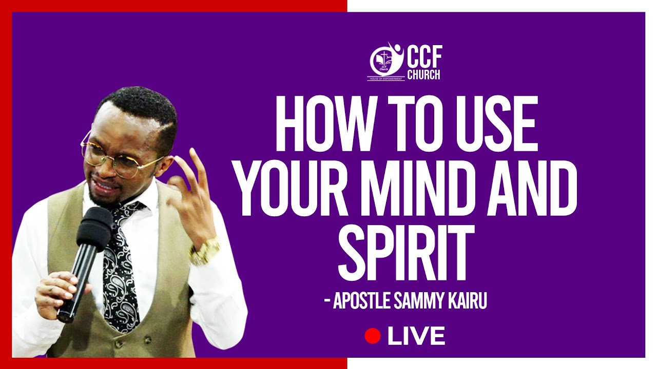 How to use your Mind and Spirit (APOSTLE SAMMY KAIRU) Sunday 1st Service - CCF Church Rongai ...