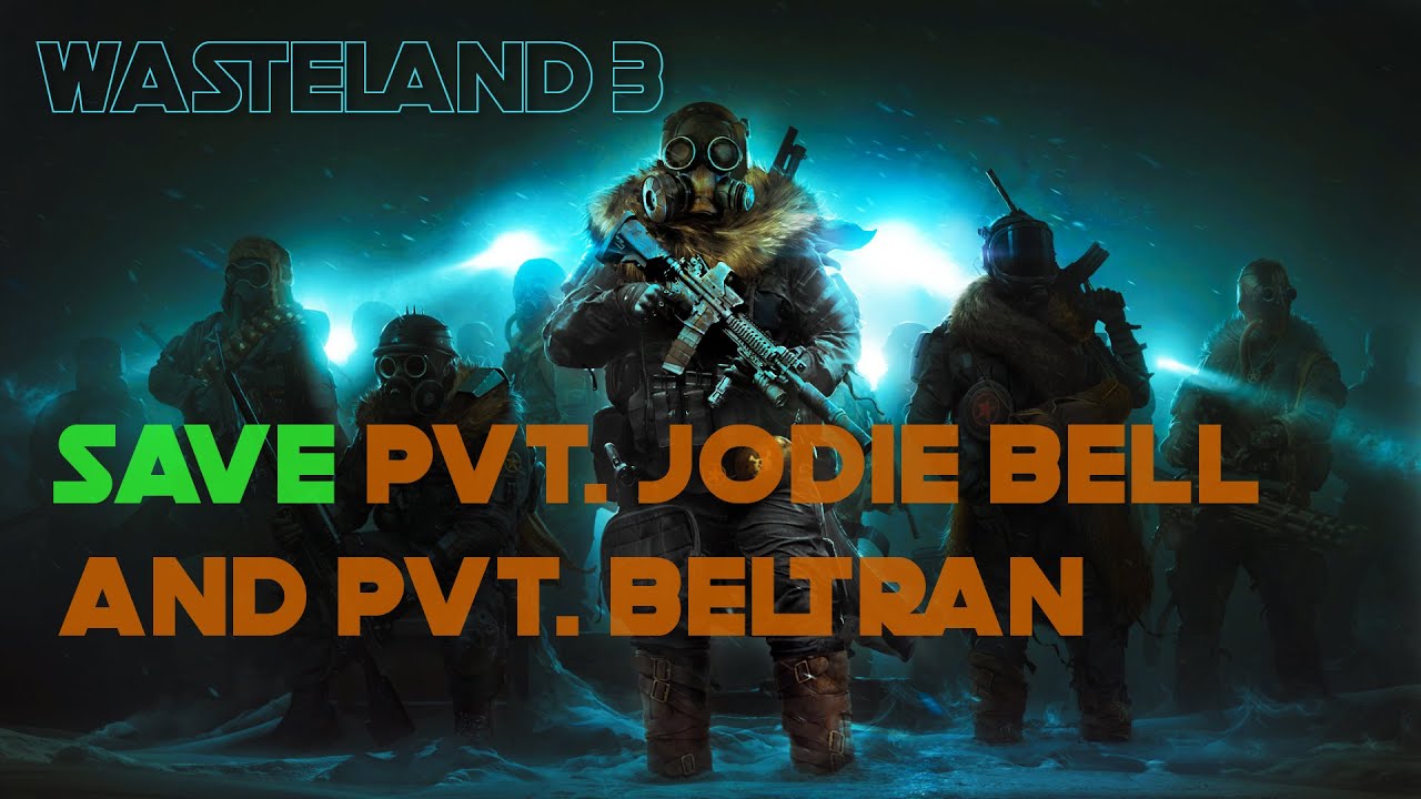 Wasteland 3 SAVE BOTH PVT. JODIE BELL AND PVT. BELTRAN - YouTube