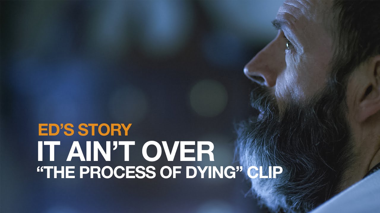 Ed's Story It Ain't Over - The Process of Dying clip - YouTube