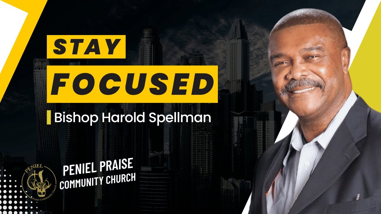 Stay Focused | Bishop Harold Spellman | Peniel Praise Community Church ...