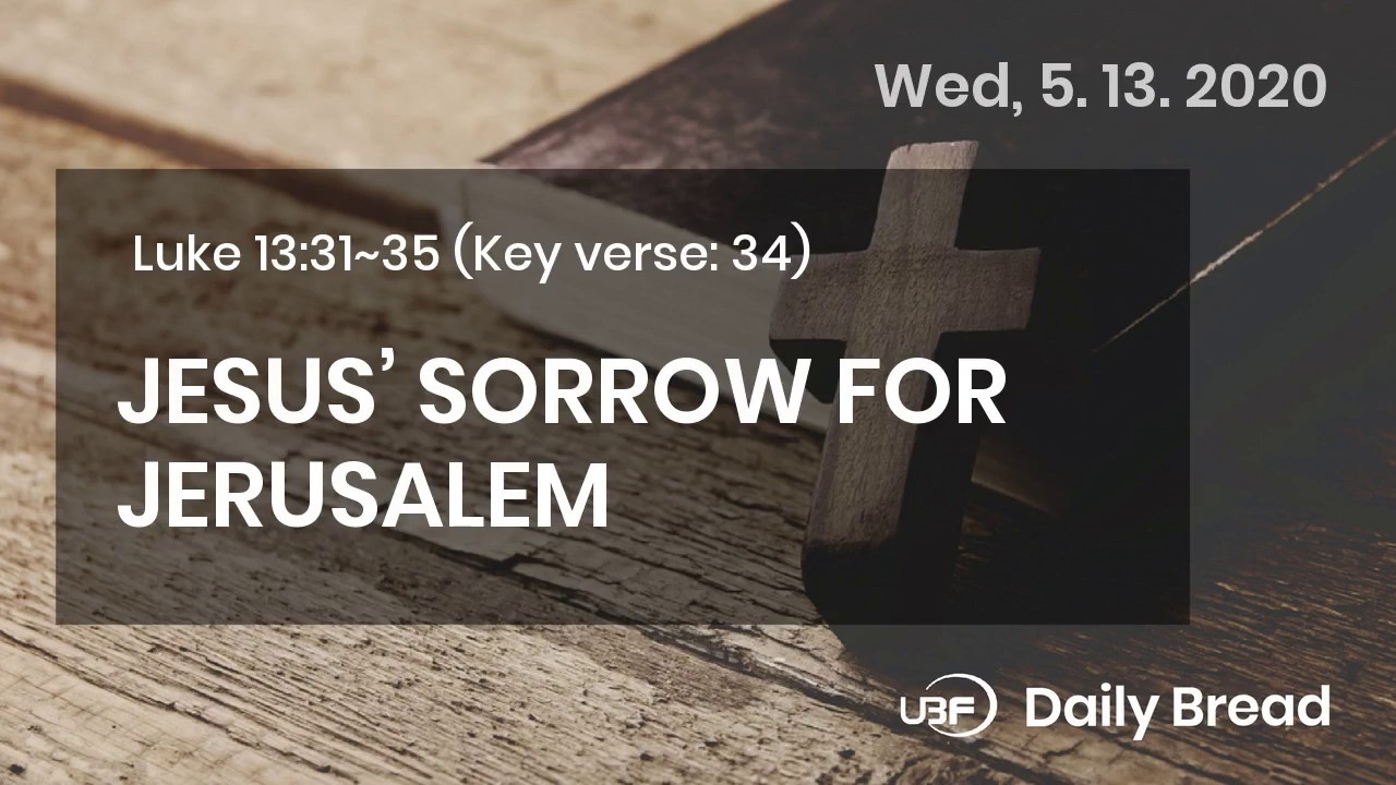 5.13.2020 / JESUS’ SORROW FOR JERUSALEM / Luke 13:31~35 / Bible Voice ...