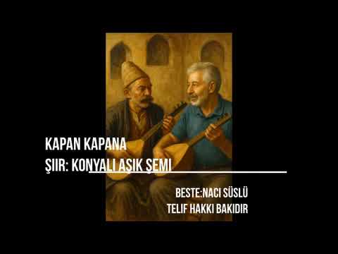 KAPAN KAPANA (Şiir  Aşık Şemi -Beste Naci Süslü  )