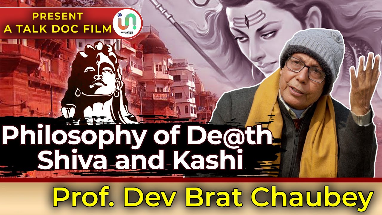 Prof. Dev Brat Chaubey | Philosophy of Shiva, Moksha and Manikarnika Ghat at Kashi | Unsung ...