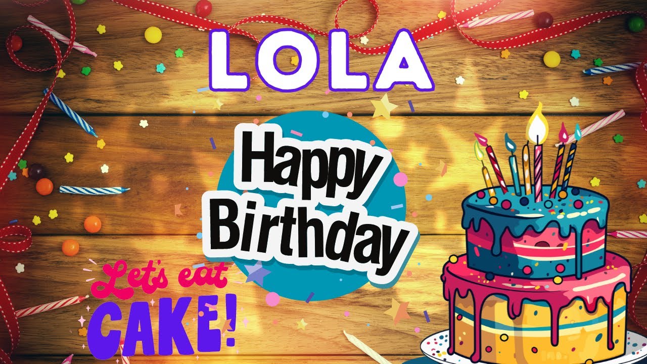 Happy Birthday Lola, Birthday of Lola, Best Birthday Wishes, hbd - YouTube