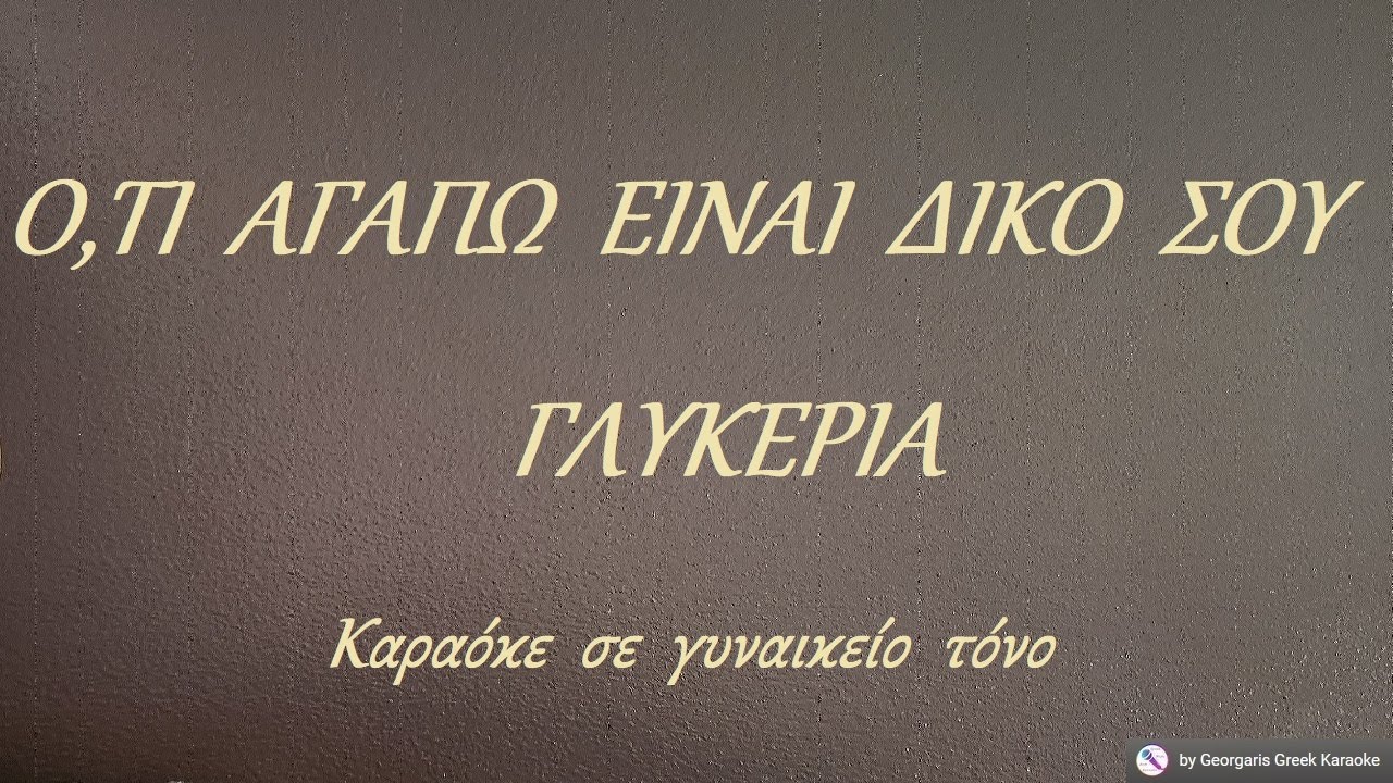 Ο,ΤΙ ΑΓΑΠΩ ΕΙΝΑΙ ΔΙΚΟ ΣΟΥ - ΓΛΥΚΕΡΙΑ (ΜΙ) Καραόκε σε γυναικείο τόνο ...