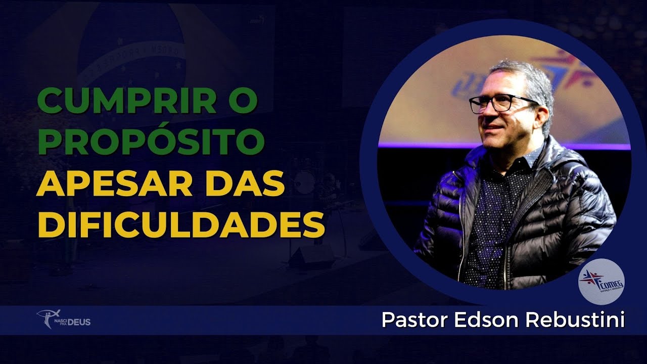 Pastor Edson Rebustini - Cumprir o Propósito Apesar Das Dificuldades ...