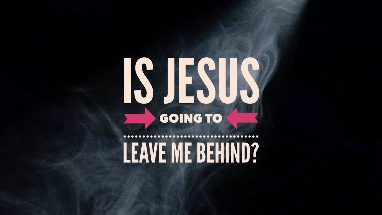 Is Jesus Going to Leave Me Behind? He is coming back soon. - YouTube