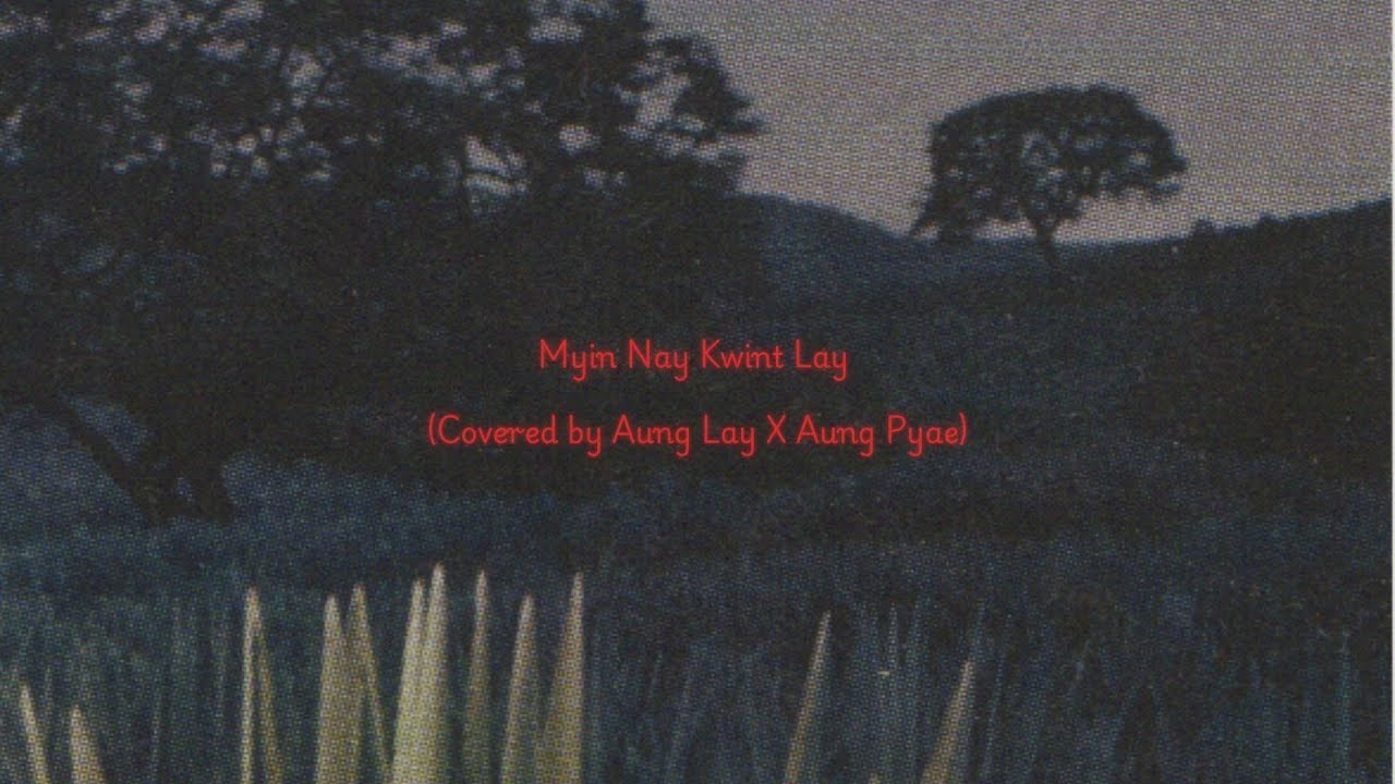 Myin Nay Kwint Lay (Cover by Aung Pyae X Aung Lay) - YouTube