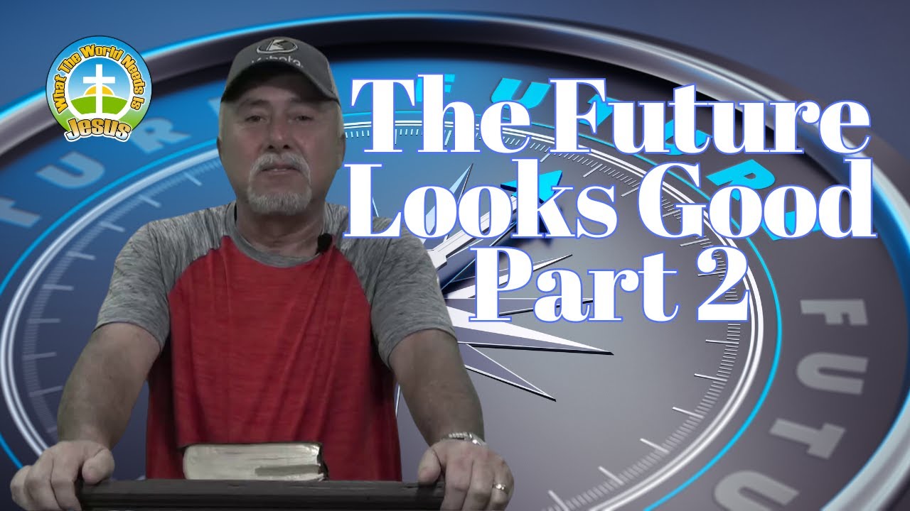 The Future Looks Good Part 2 | What The World Needs Is Jesus | Week ...