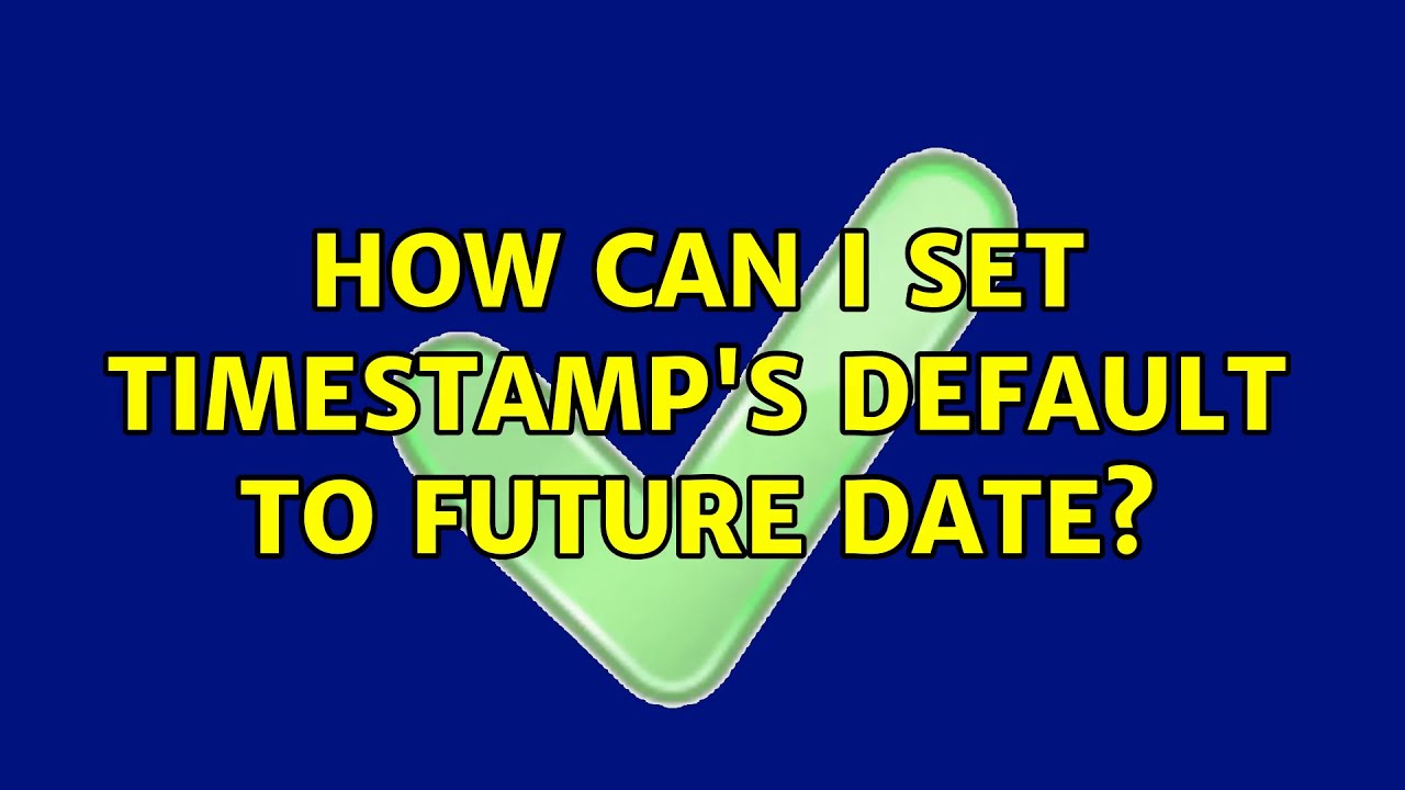 How Can I Set TIMESTAMP s Default To Future Date YouTube how-can-i-set-timestamp-s-default-to-future-date-youtube