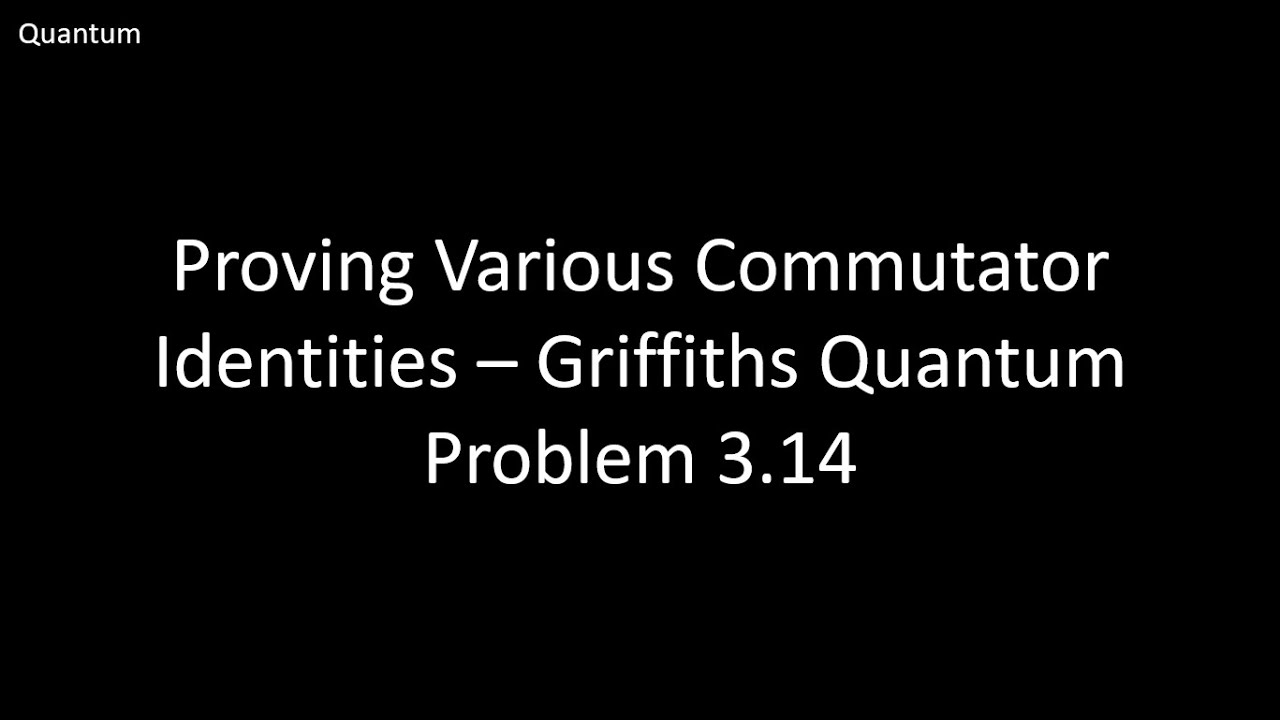 Proving Various Commutator Identities - Griffiths Quantum Problem 3.14 ...