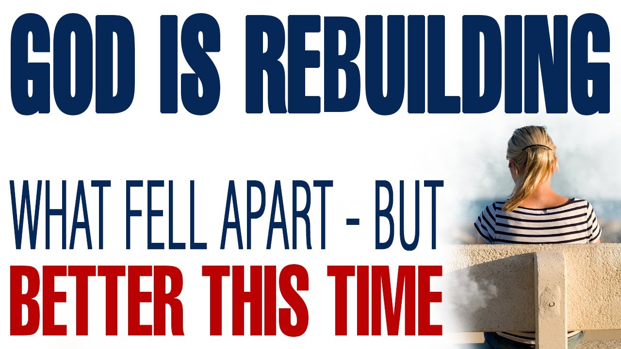 GOD IS REBUILDING WHAT FELL APART — BUT BETTER THIS TIME — CHRISTIAN ...