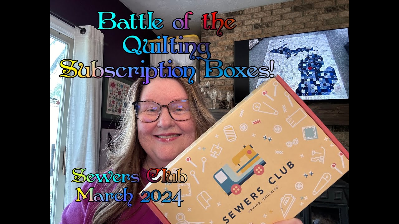 BATTLE OF THE QUILTING SUBSCRIPTION BOXES -March 2024 SEWERS CLUB ...