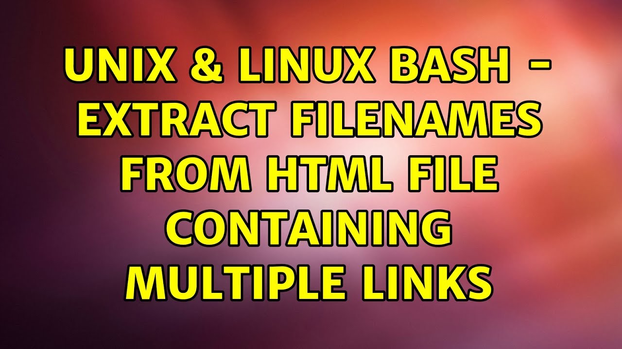 Unix And Linux Bash Extract Filenames From Html File Containing Multiple Links 3 Solutions 9545