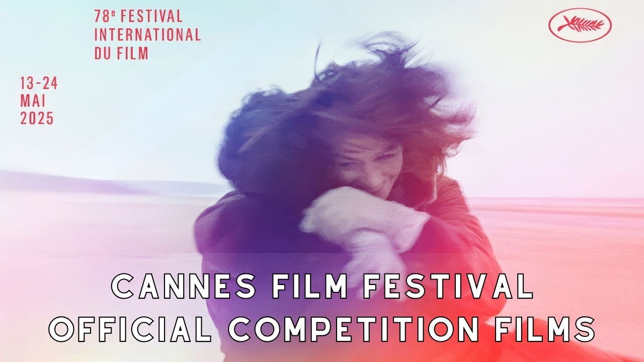 2025 Cannes Film Festival - Official Selection Films in Competition ...