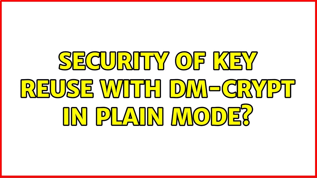 Security of key reuse with dm-crypt in plain mode? - YouTube