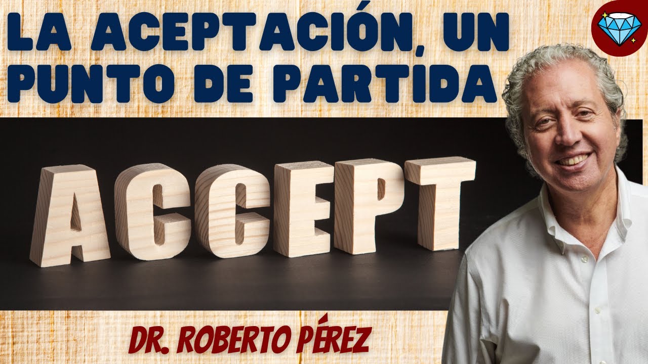 La ACEPTACIÓN, un PUNTO de PARTIDA 💎 Dr. Roberto PÉREZ Emprendedor ...
