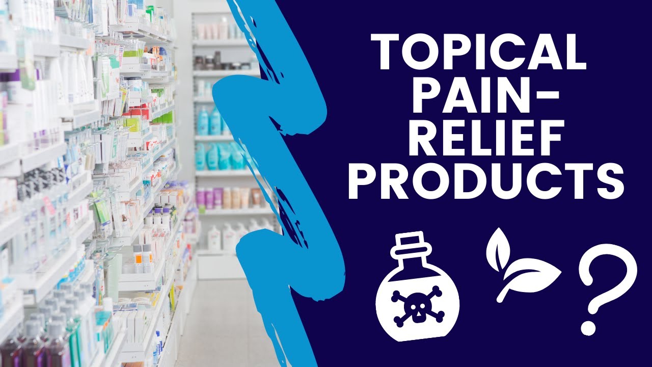 TOPICAL PAIN RELIEF PRODUCTS: what to look for, and what to look OUT ...