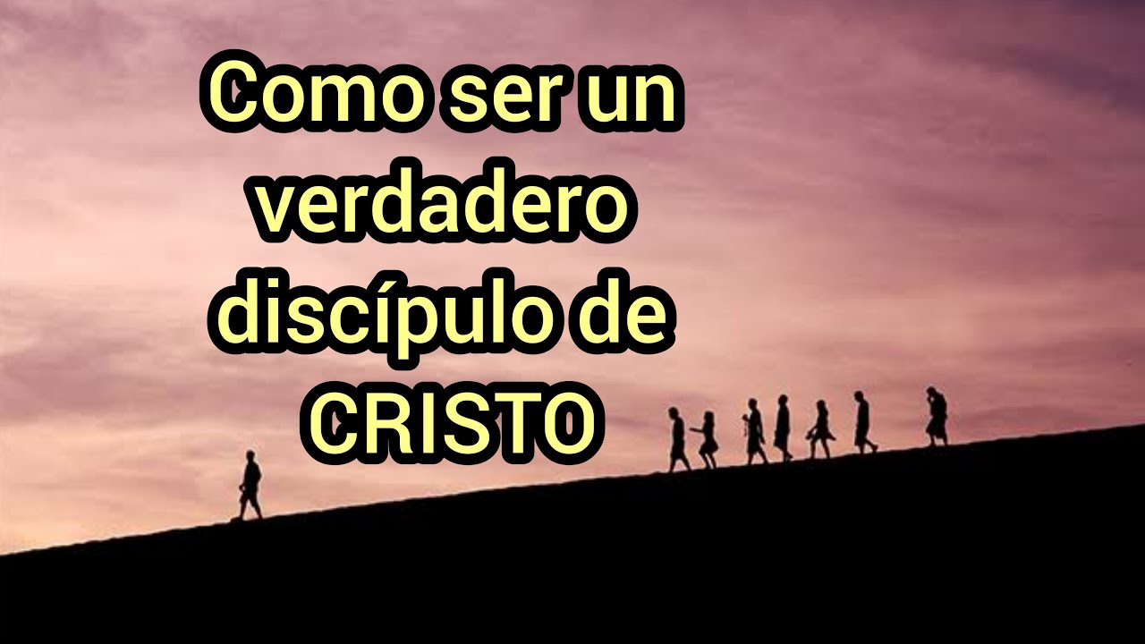 Como ser un Verdadero Discípulo de Cristo - YouTube