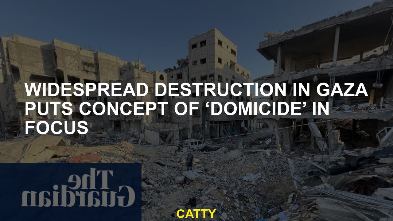 Widespread destruction in Gaza puts concept of ‘domicide’ in focus ...
