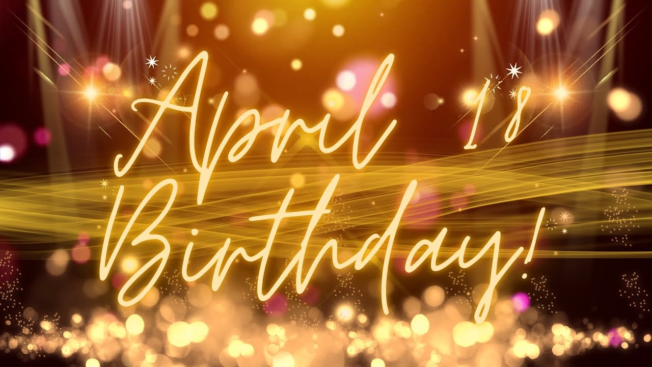 April 18 Birthday Song & Countdown! Happy Birthday To You For April 18 ...
