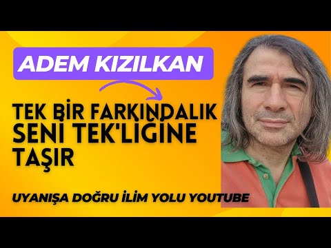 Adem Kızılkan/ Tek Bir Farkındalık Seni Tek'liğine Taşır .
