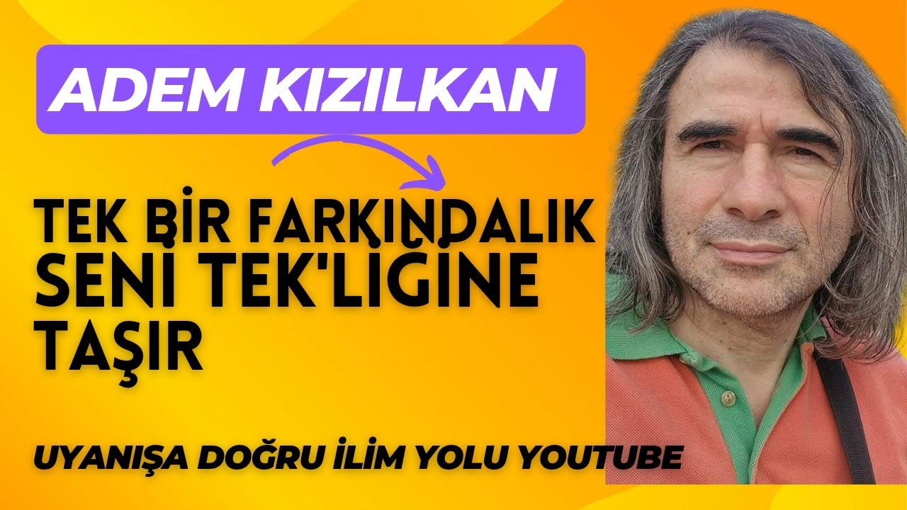 Adem Kızılkan/ Tek Bir Farkındalık Seni Tek'liğine Taşır . - YouTube