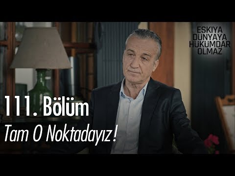 Tam o noktadayız! - Eşkıya Dünyaya Hükümdar Olmaz 111. Bölüm