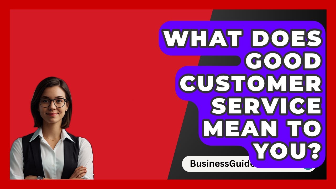What Does Good Customer Service Mean To You? - BusinessGuide360.com ...