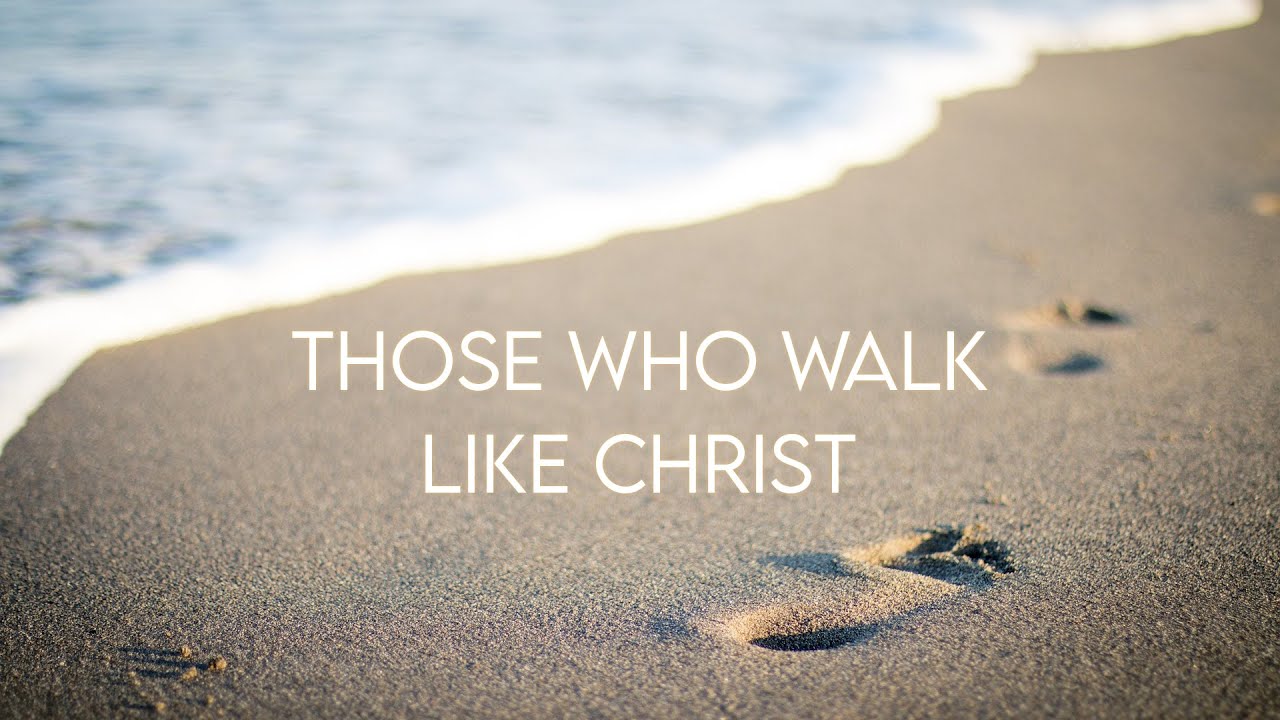 Walking With Christ | Those who walk like Christ! - YouTube