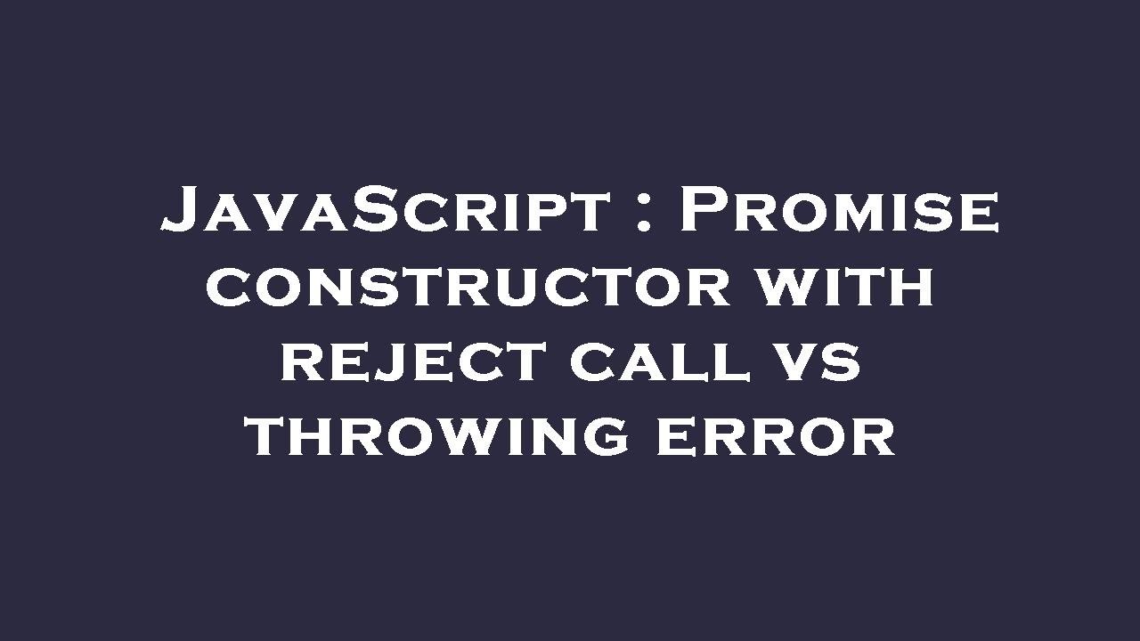 Javascript Promise Constructor With Reject Call Vs Throwing Error 0180