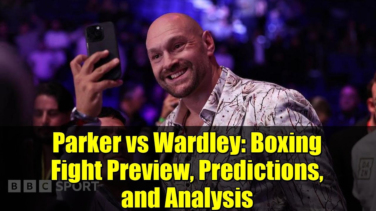 Parker vs Wardley: Boxing Fight Preview, Predictions, and Analysis ...