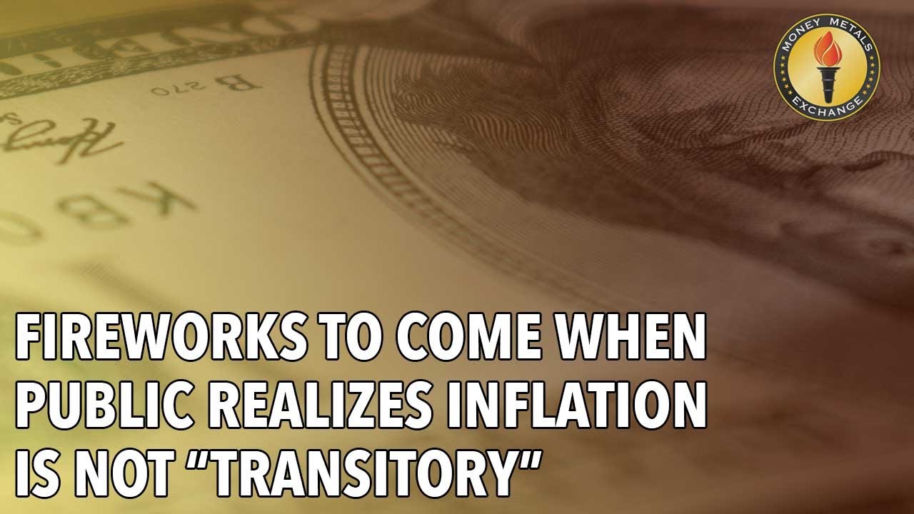 Fireworks to Come When Public Realizes Inflation Is Not “Transitory ...