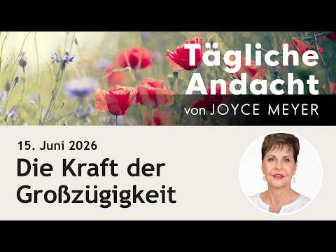 Die Kraft der GROSSZÜGIGKEIT 💪 – Tägliche Andacht von Joyce Meyer | 15.06.
