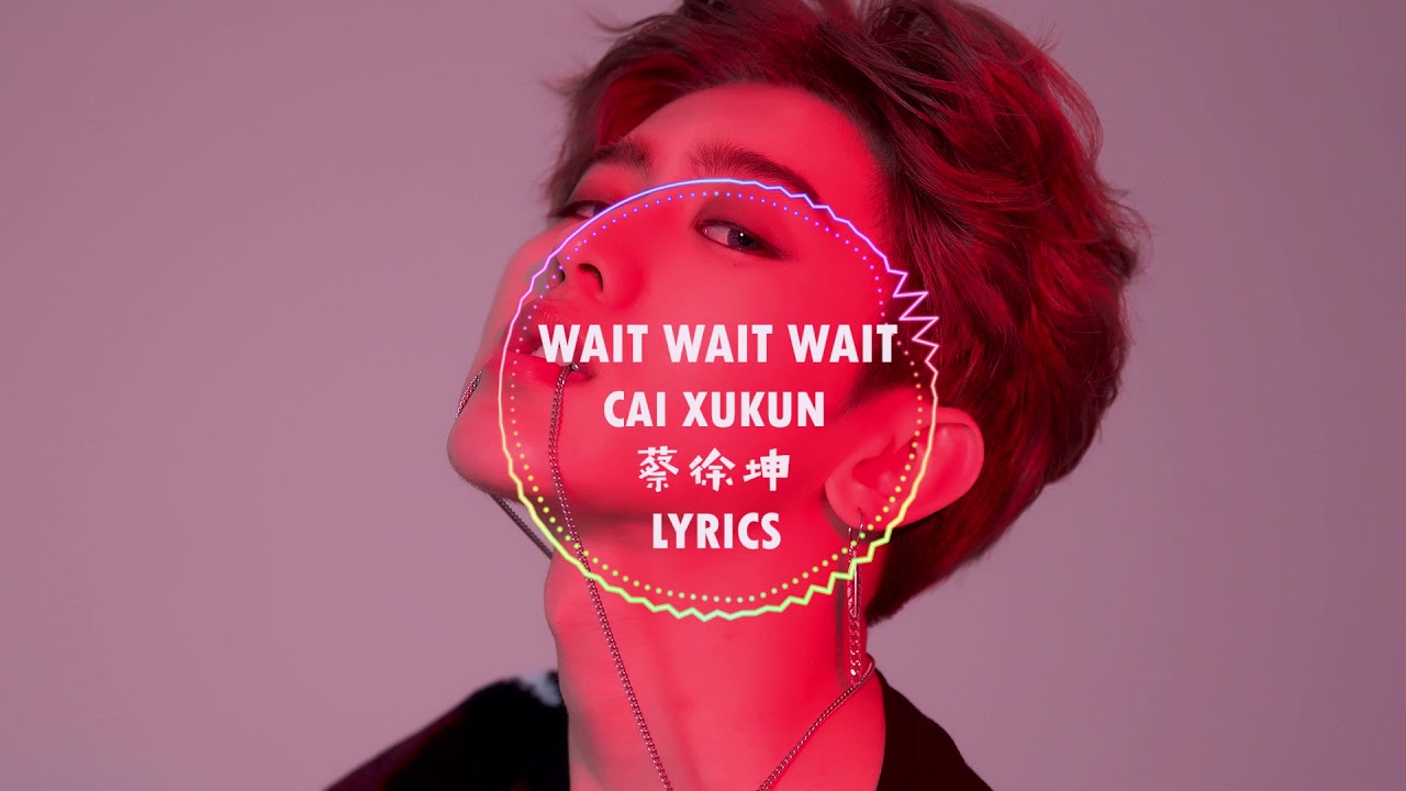 【音乐】Wait wait wait All I do is wait wait wait --- 蔡徐坤《wait wait wait》动态 ...